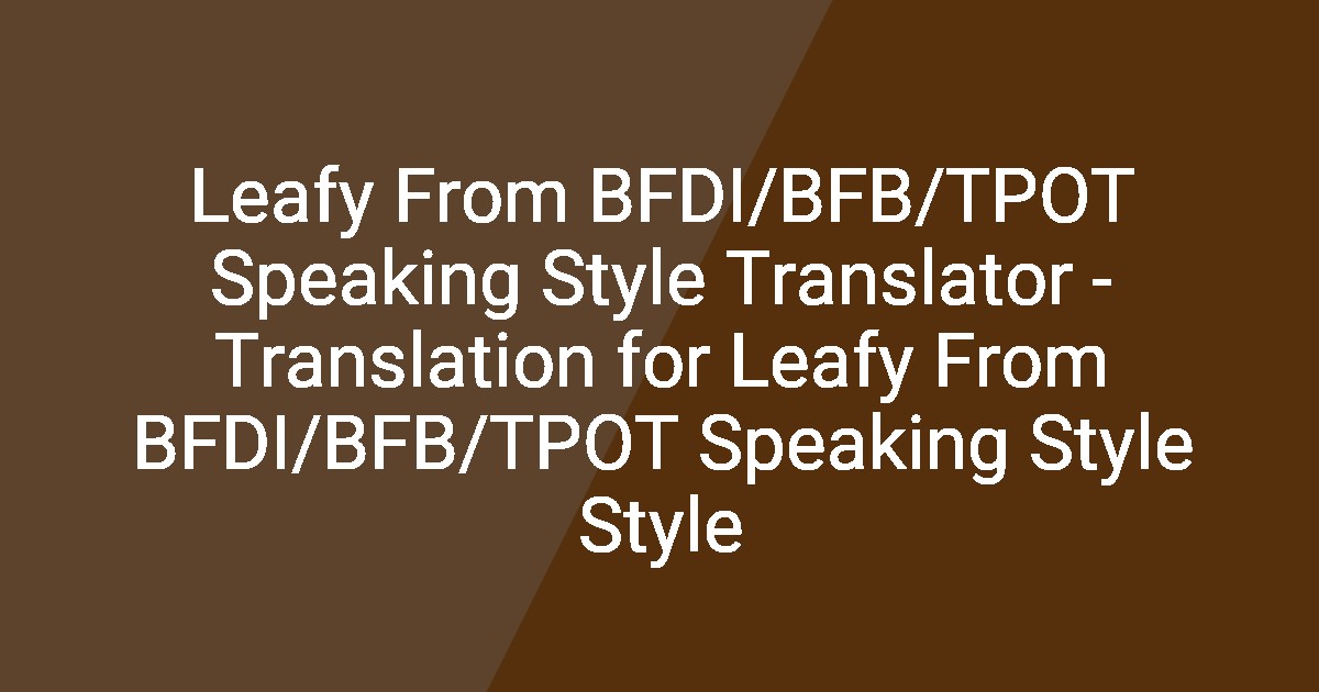 Leafy From BFDI/BFB/TPOT Speaking Style Translator - Translation for ...