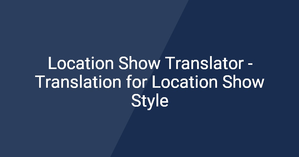 Location Show Translator - Translation for Location Show Style