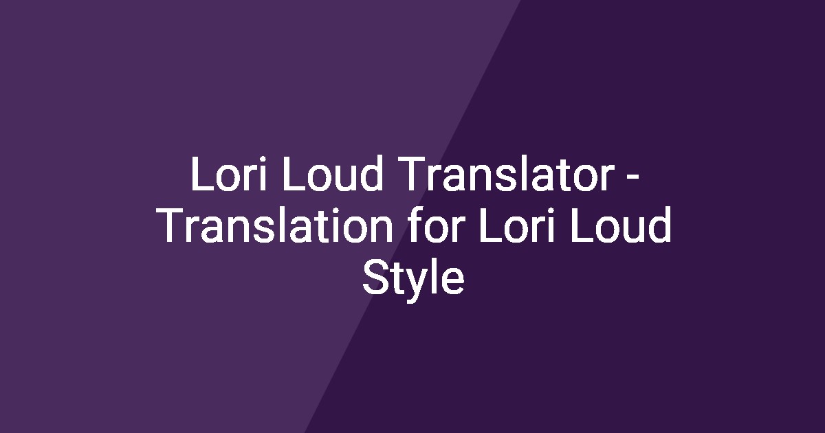Lori Loud Translator - Translation for Lori Loud Style