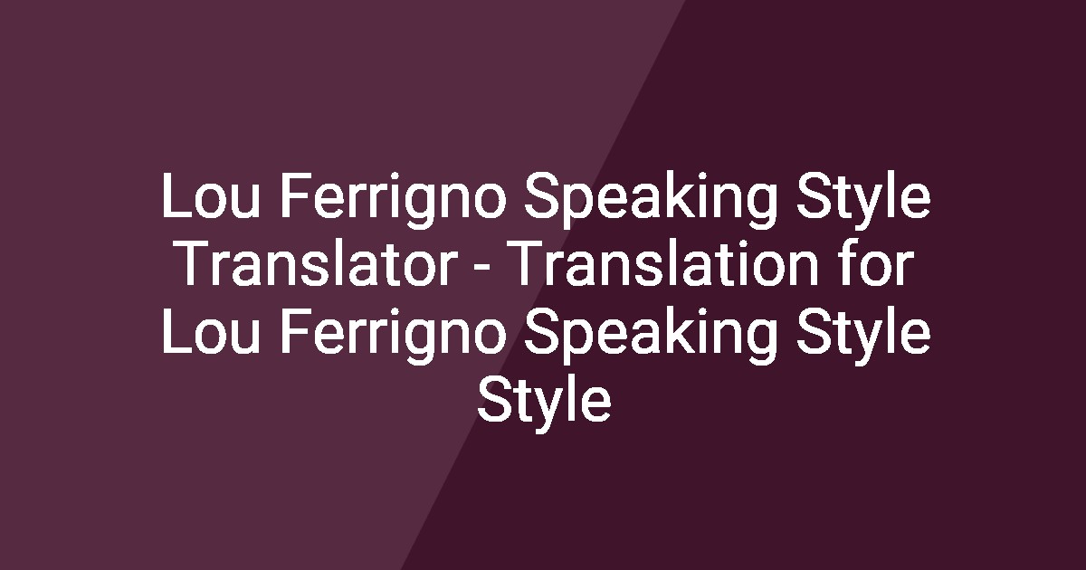 Lou Ferrigno Speaking Style Translator - Translation for Lou Ferrigno ...