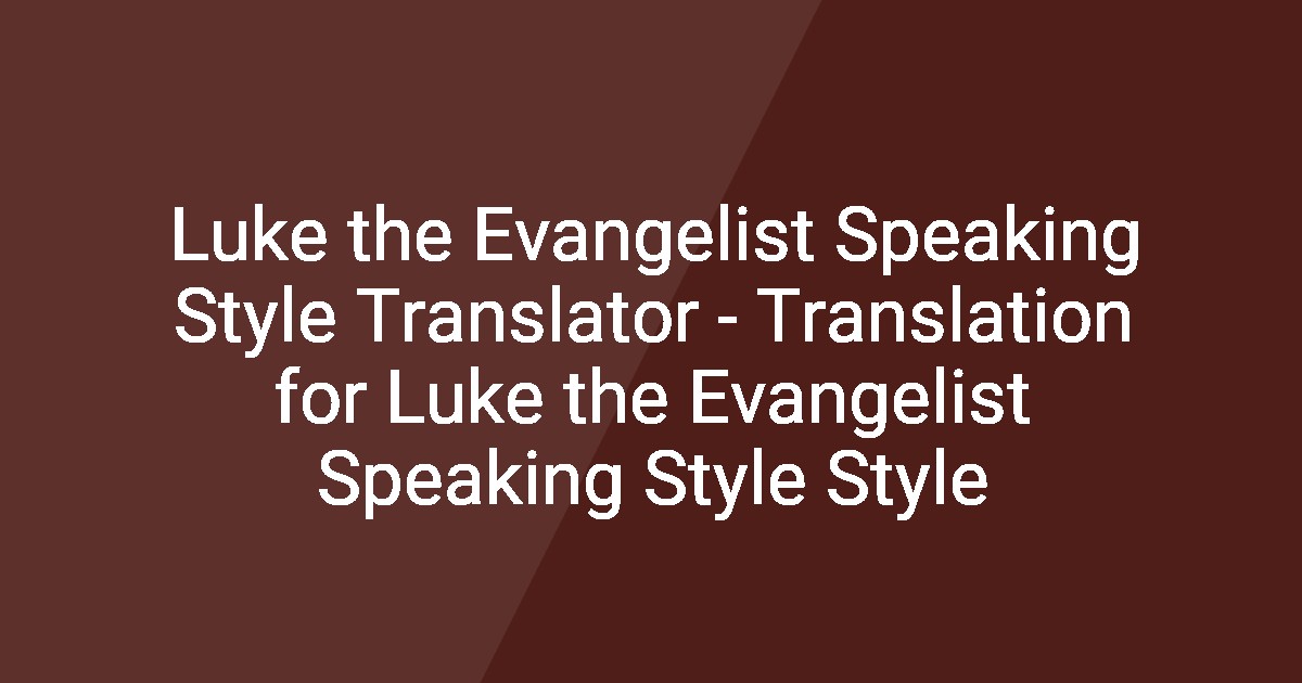 Luke the Evangelist Speaking Style Translator - Translation for Luke ...