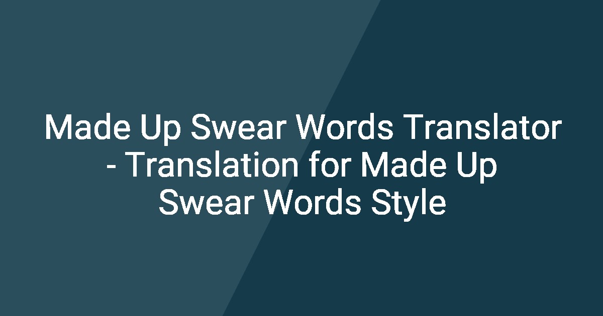 Made Up Swear Words Translator - Translation for Made Up Swear Words Style