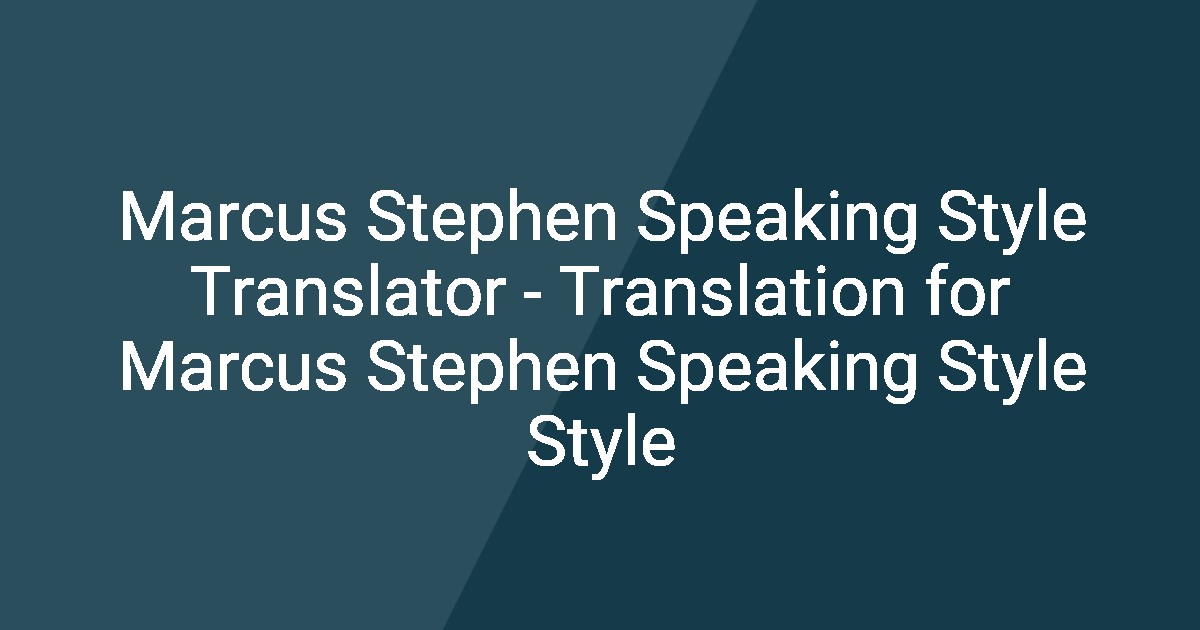 Marcus Stephen Speaking Style Translator - Translation for Marcus ...