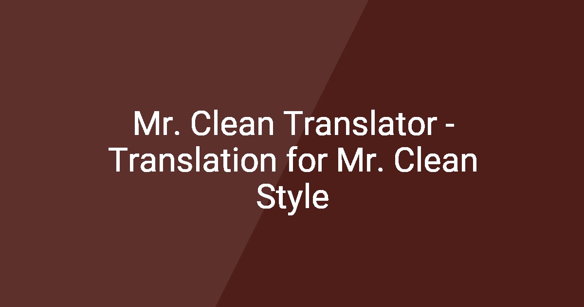 Mr. Clean Translator - Translation for Mr. Clean Style