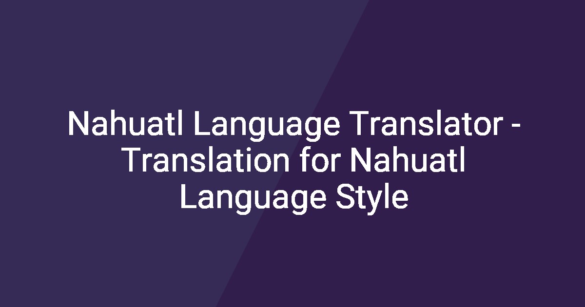 Nahuatl Language Translator - Translation for Nahuatl Language Style