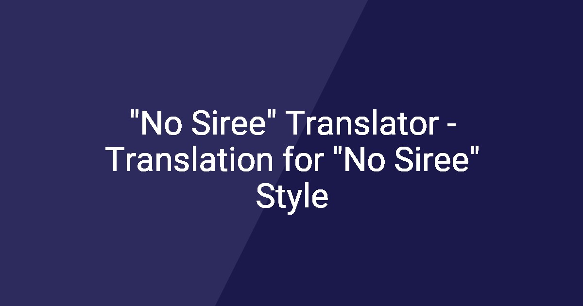 "No Siree" Translator - Translation for "No Siree" Style