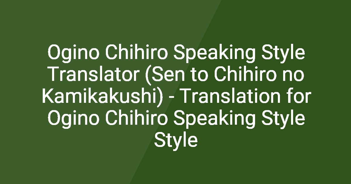 Ogino Chihiro Speaking Style Translator (Sen to Chihiro no Kamikakushi ...