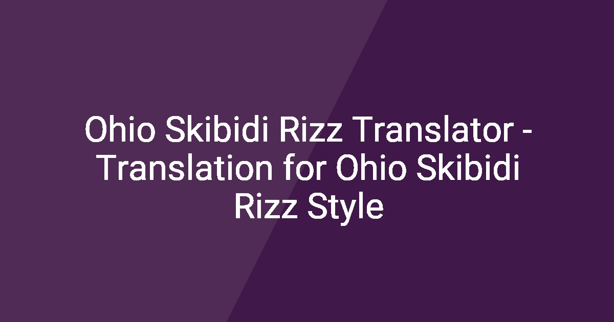 Ohio Skibidi Rizz Translator - Translation for Ohio Skibidi Rizz Style