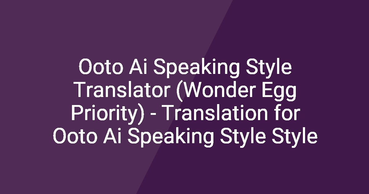 Ooto Ai Speaking Style Translator (Wonder Egg Priority) - Translation ...