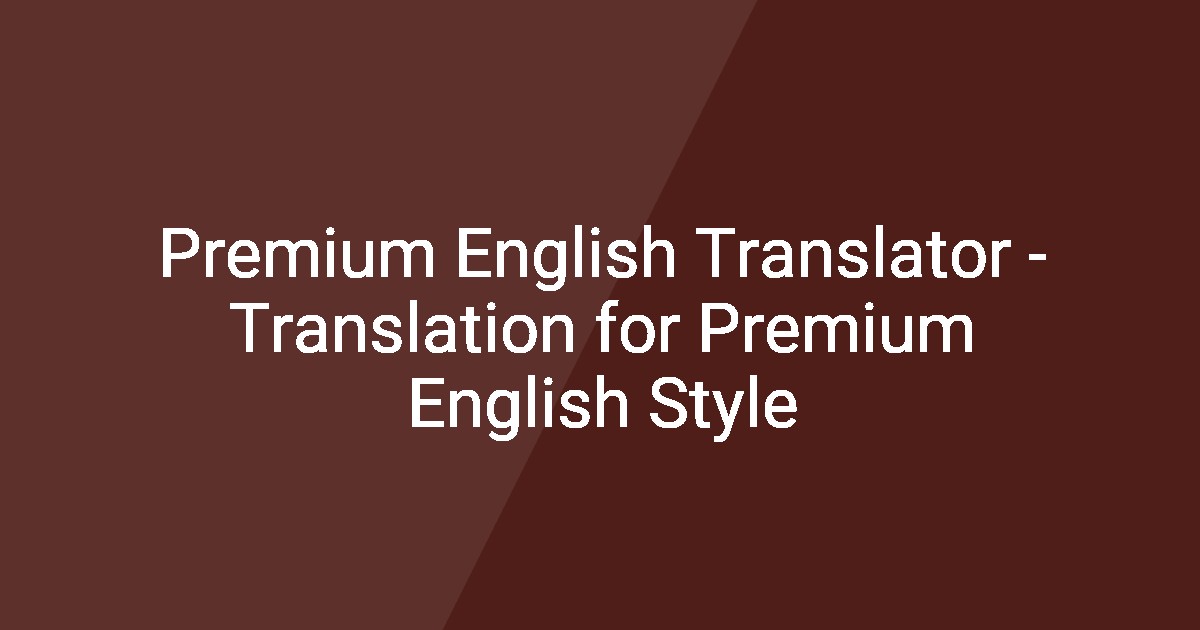 Premium English Translator - Translation for Premium English Style