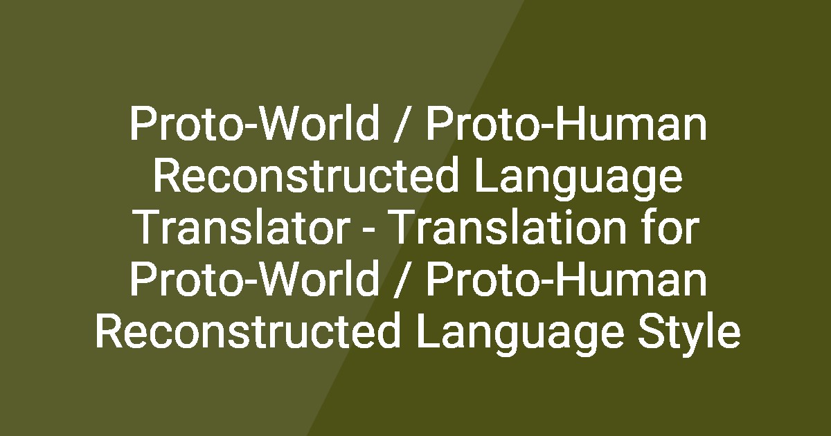 Proto-World / Proto-Human Reconstructed Language Translator ...