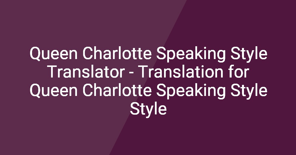 Queen Charlotte Speaking Style Translator - Translation for Queen ...