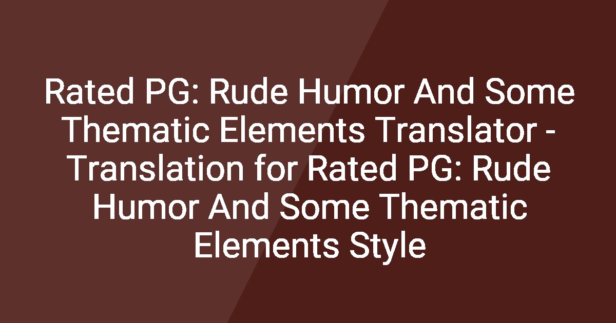 Rated PG: Rude Humor And Some Thematic Elements Translator ...