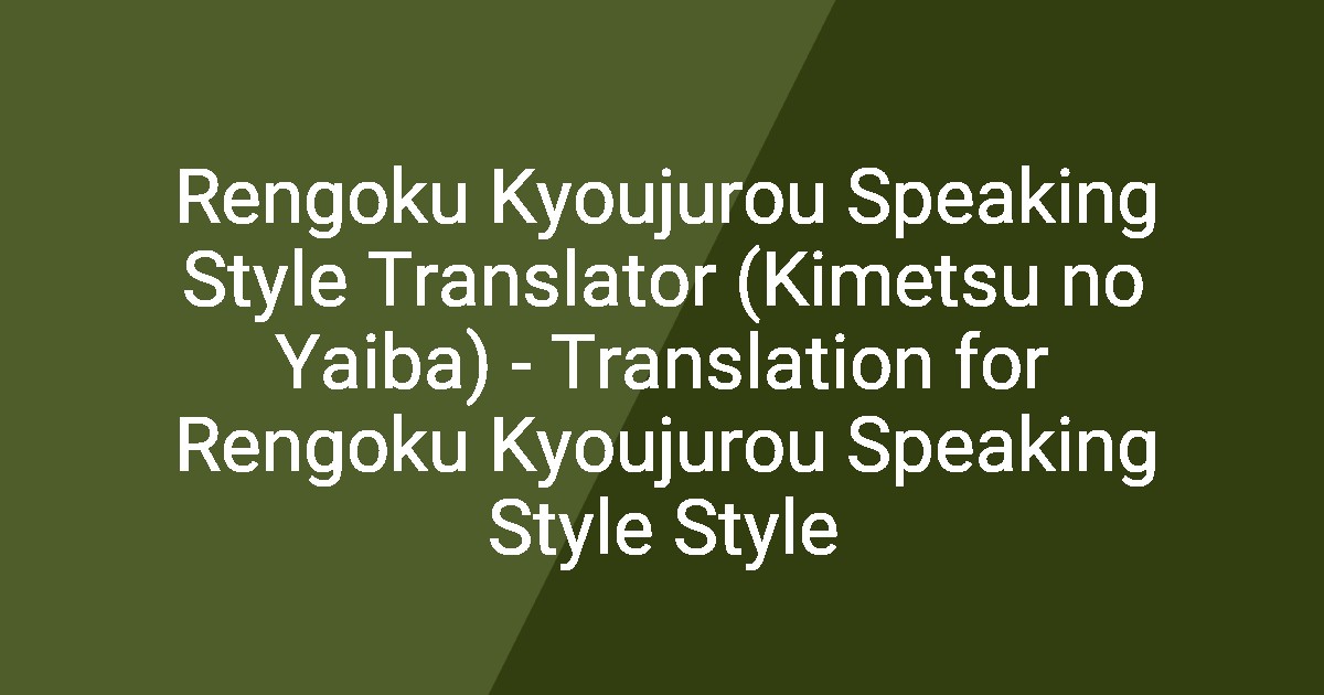 Rengoku Kyoujurou Speaking Style Translator (Kimetsu no Yaiba ...
