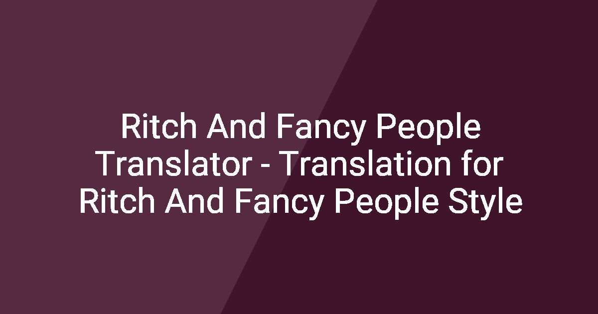Ritch And Fancy People Translator - Translation for Ritch And Fancy ...