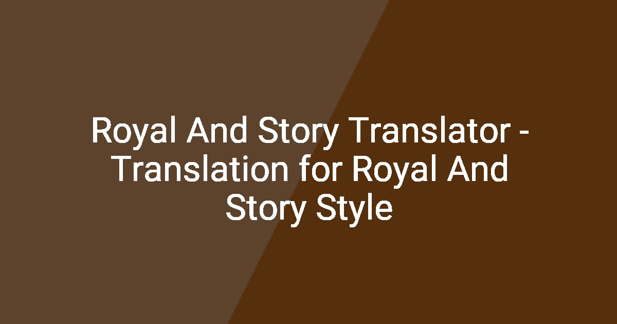 Royal And Story Translator - Translation for Royal And Story Style