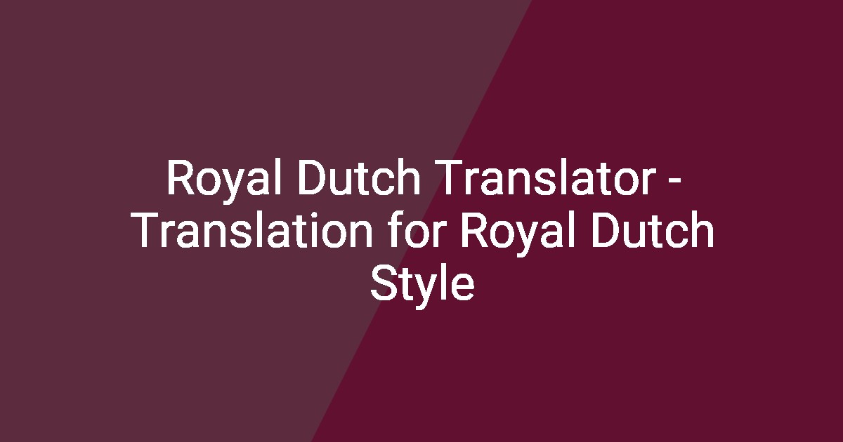Royal Dutch Translator - Translation for Royal Dutch Style
