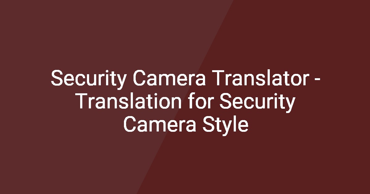 Security Camera Translator - Translation for Security Camera Style