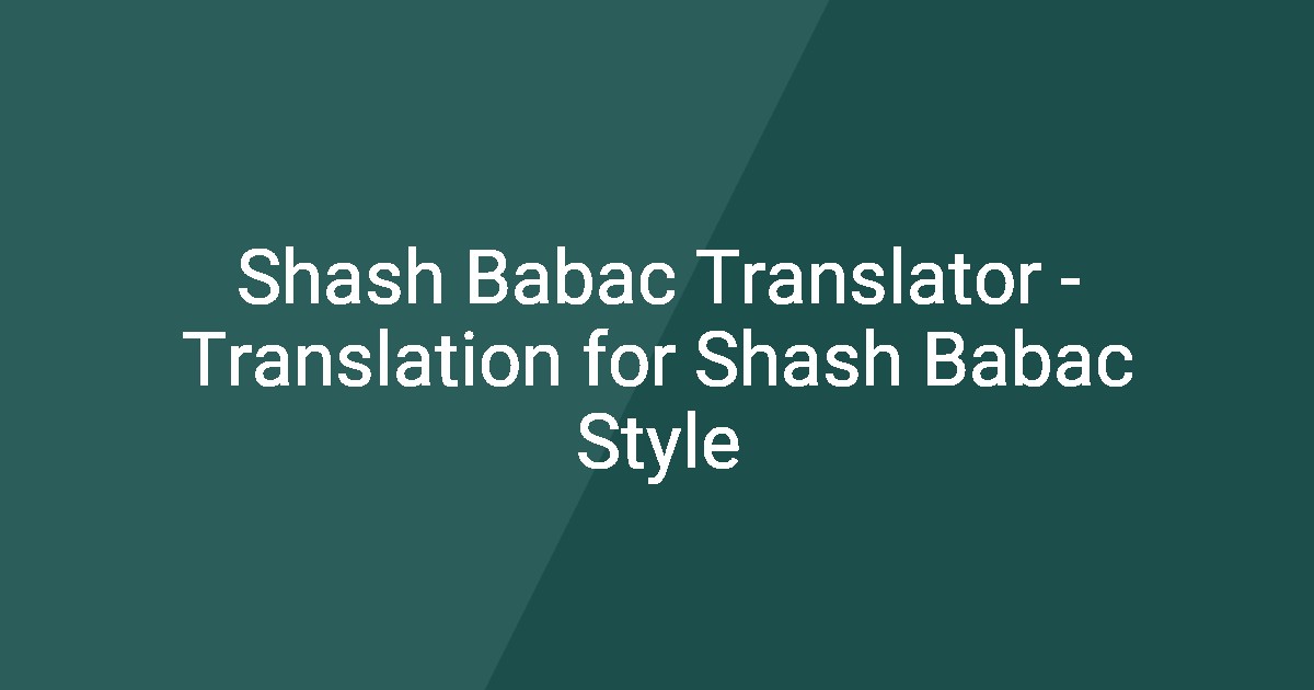 Shash Babac Translator - Translation for Shash Babac Style