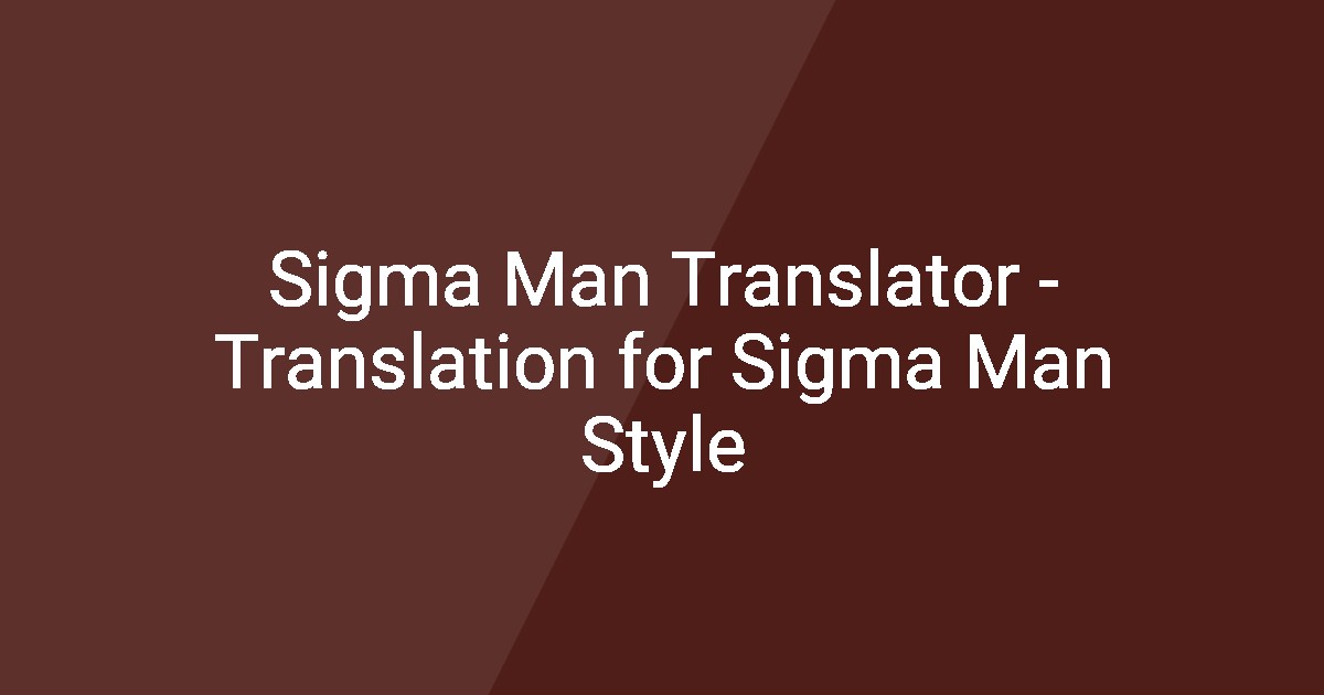 Sigma Man Translator - Translation for Sigma Man Style