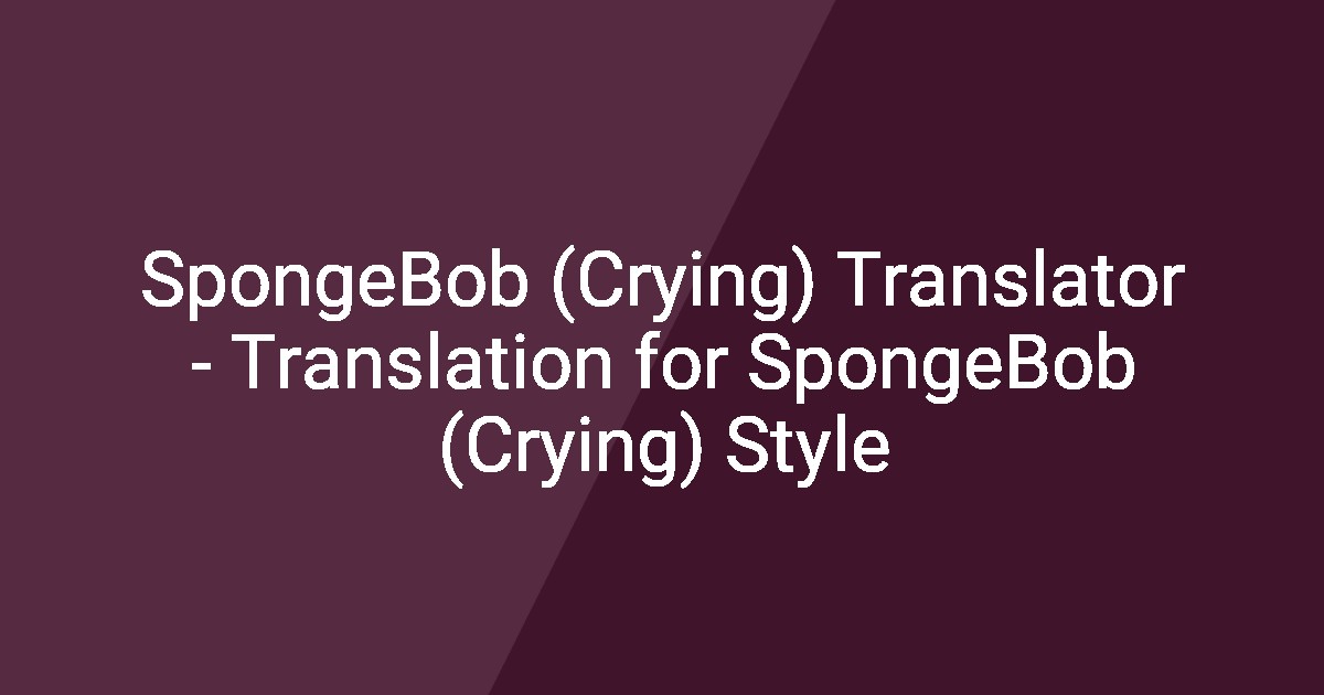 SpongeBob (Crying) Translator - Translation for SpongeBob (Crying) Style