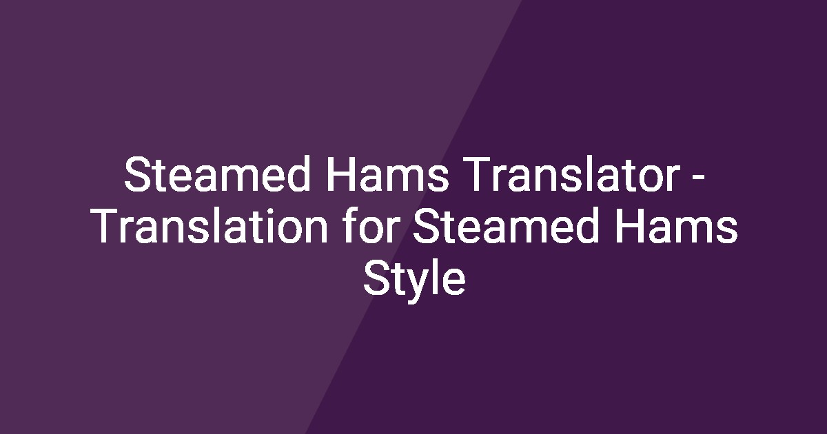 Steamed Hams Translator - Translation for Steamed Hams Style