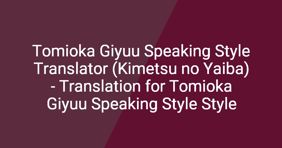 Tomioka Giyuu Speaking Style Translator (Kimetsu no Yaiba ...