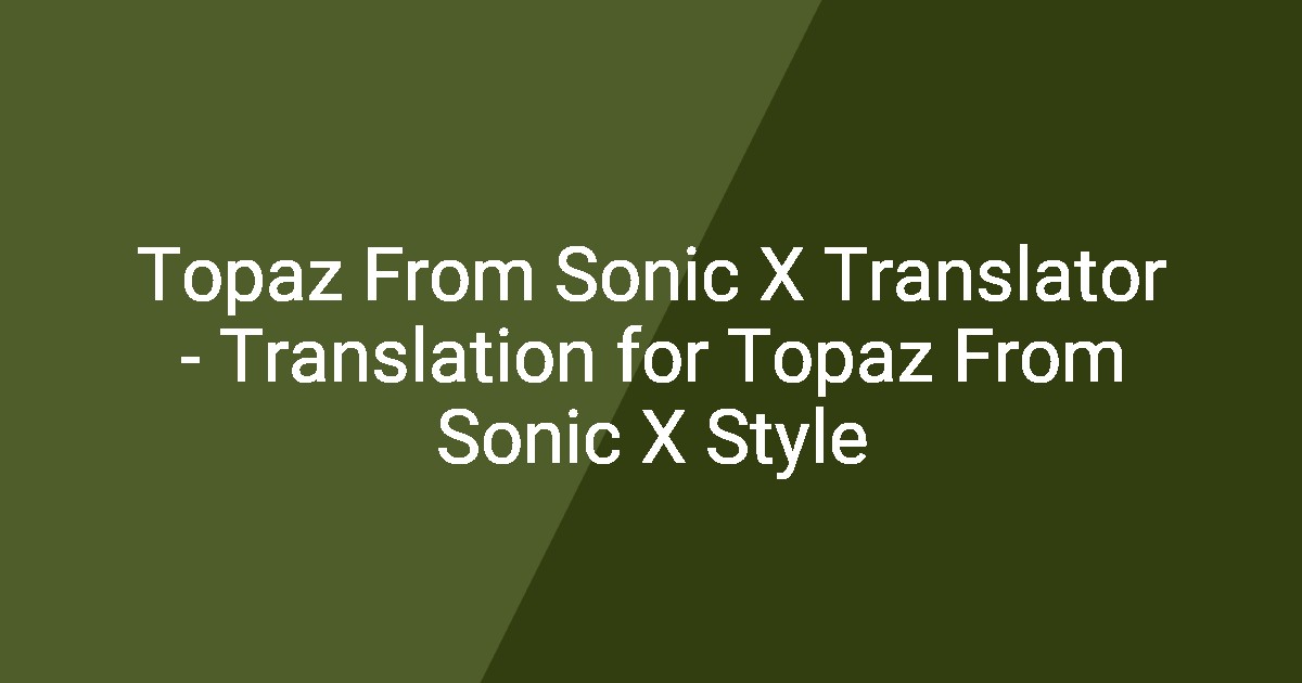 Topaz From Sonic X Translator - Translation for Topaz From Sonic X Style