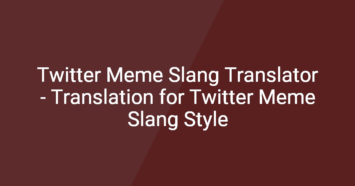 Twitter Meme Slang Translator - Translation for Twitter Meme Slang Style