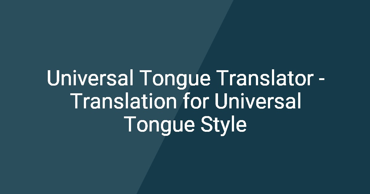 Universal Tongue Translator - Translation for Universal Tongue Style