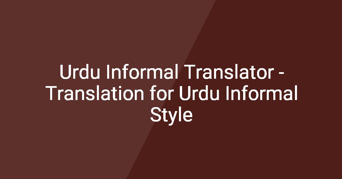 Urdu Informal Translator - Translation for Urdu Informal Style