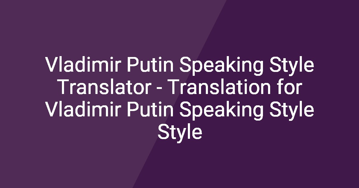 Vladimir Putin Speaking Style Translator - Translation for Vladimir ...