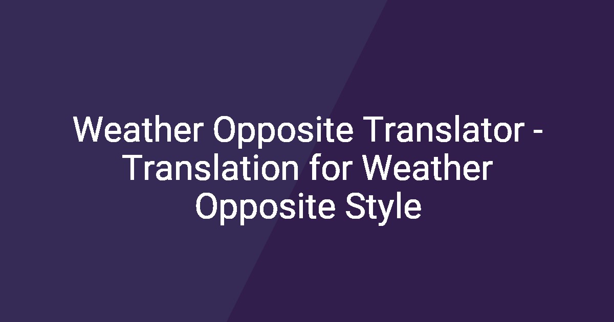 Weather Opposite Translator - Translation for Weather Opposite Style