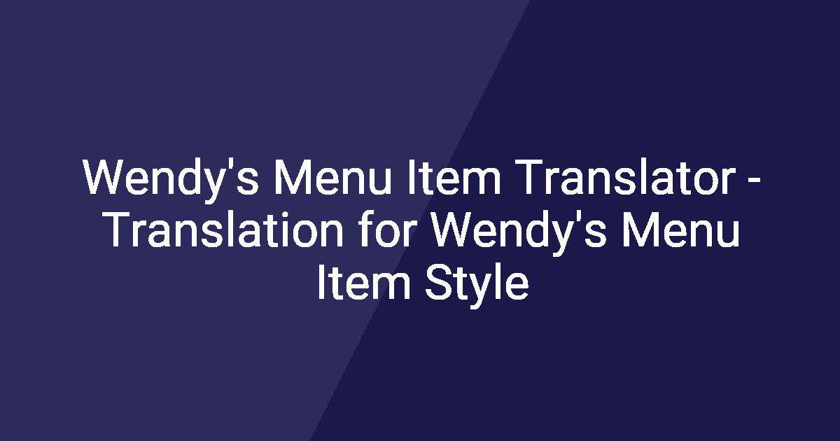 Wendy's Menu Item Translator - Translation for Wendy's Menu Item Style