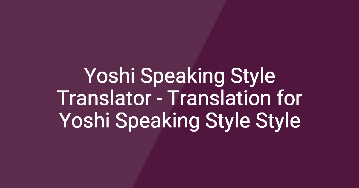 Yoshi Speaking Style Translator - Translation for Yoshi Speaking Style ...
