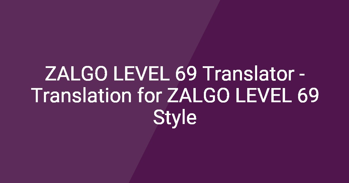 ZALGO LEVEL 69 Translator - Translation for ZALGO LEVEL 69 Style