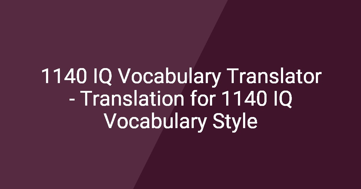 1140 IQ Vocabulary Translator - Translation for 1140 IQ Vocabulary Style