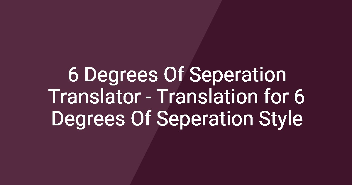 6 Degrees Of Seperation Translator - Translation for 6 Degrees Of ...