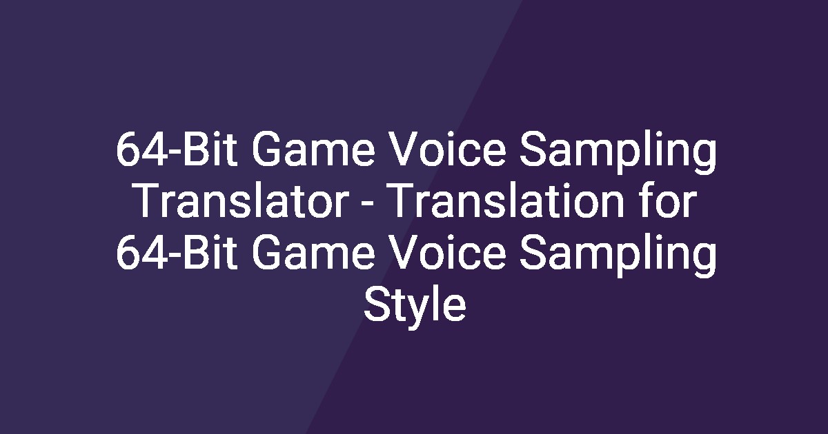 64-Bit Game Voice Sampling Translator - Translation for 64-Bit Game ...