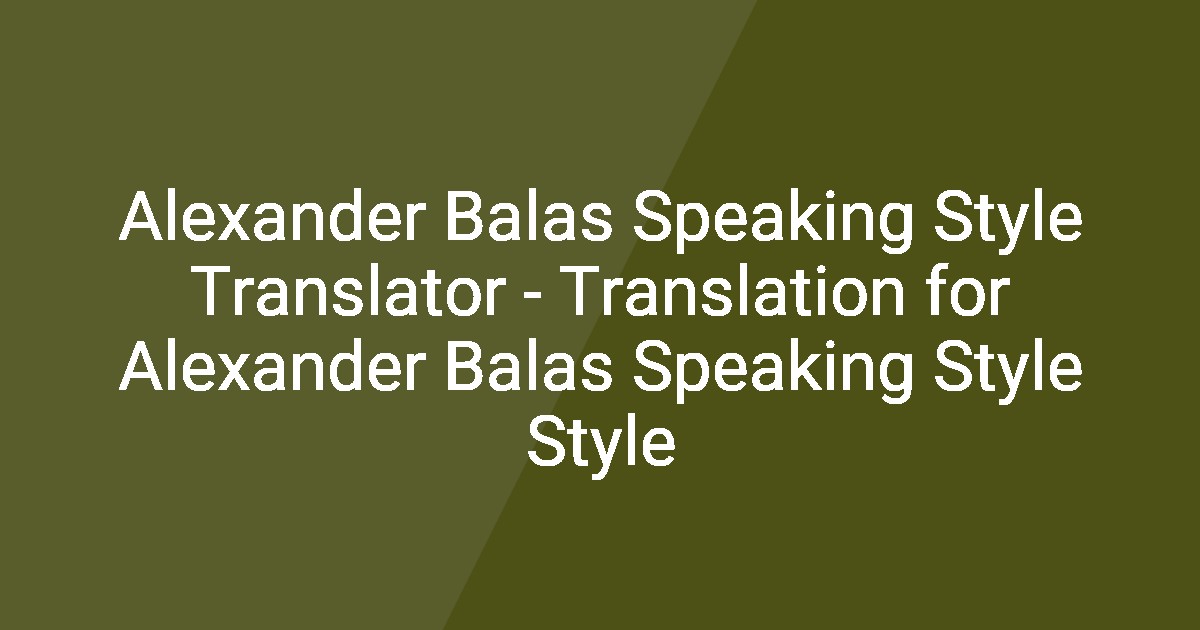 Alexander Balas Speaking Style Translator - Translation for Alexander ...