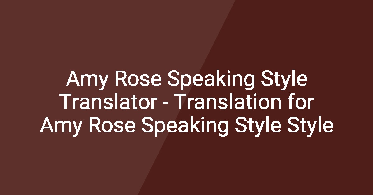 Amy Rose Speaking Style Translator - Translation for Amy Rose Speaking ...