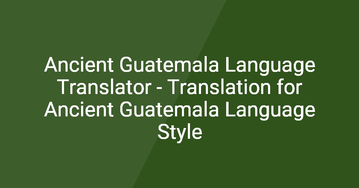 Ancient Guatemala Language Translator - Translation for Ancient ...