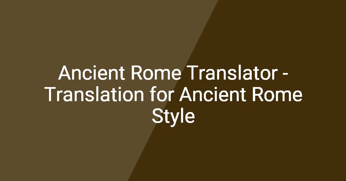Ancient Rome Translator - Translation for Ancient Rome Style