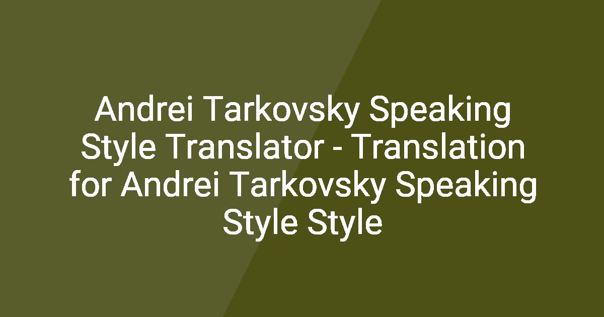 Andrei Tarkovsky Speaking Style Translator - Translation for Andrei ...