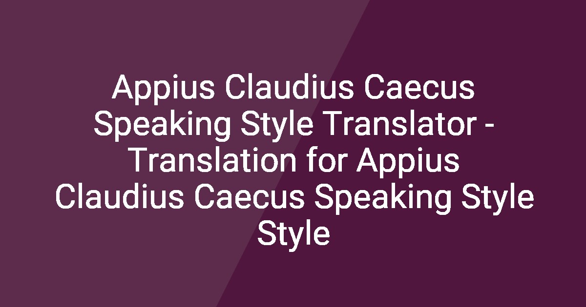 Appius Claudius Caecus Speaking Style Translator - Translation for ...