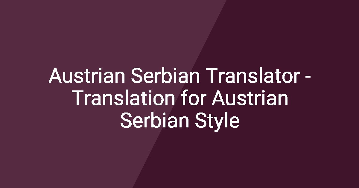 Austrian Serbian Translator - Translation for Austrian Serbian Style