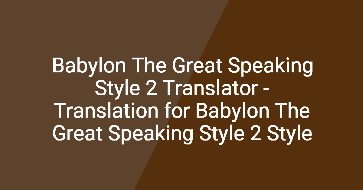 Babylon The Great Speaking Style 2 Translator - Translation for Babylon ...