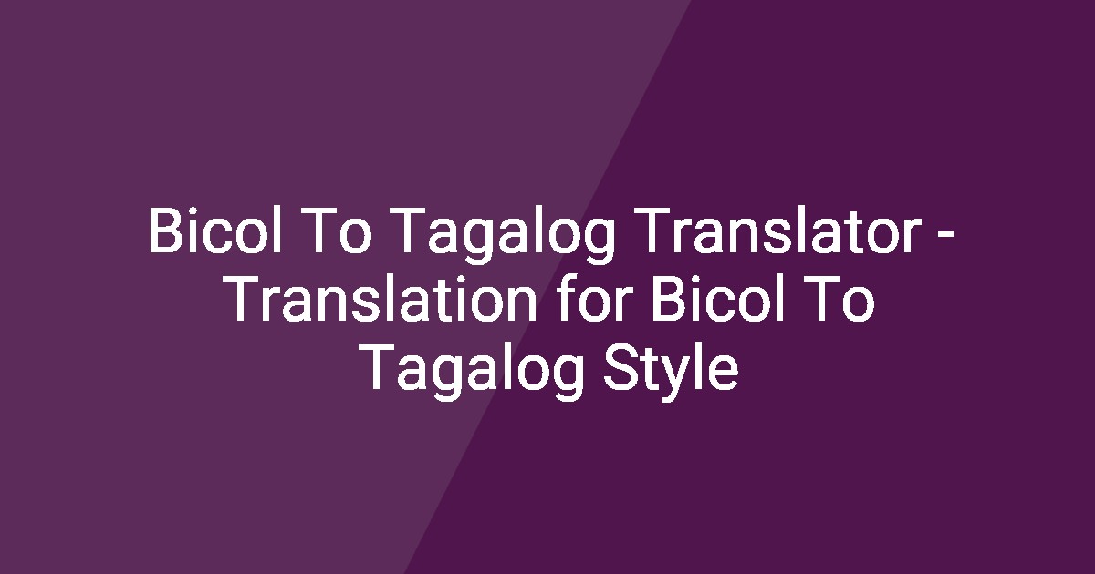 Bicol To Tagalog Translator - Translation for Bicol To Tagalog Style