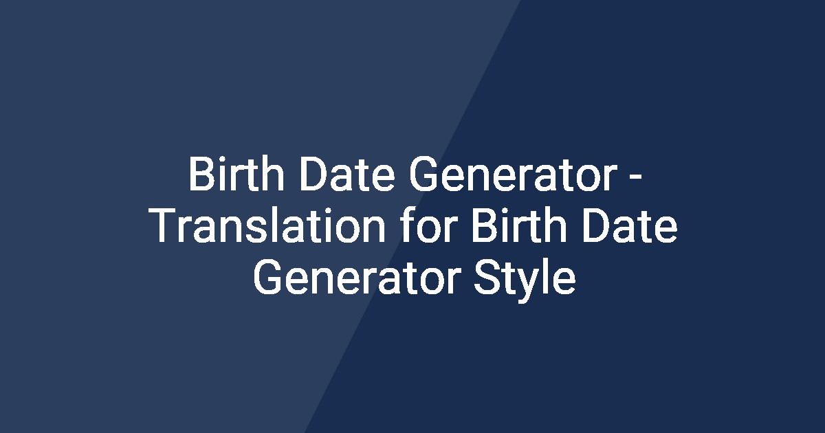 Birth Date Generator - Translation for Birth Date Generator Style