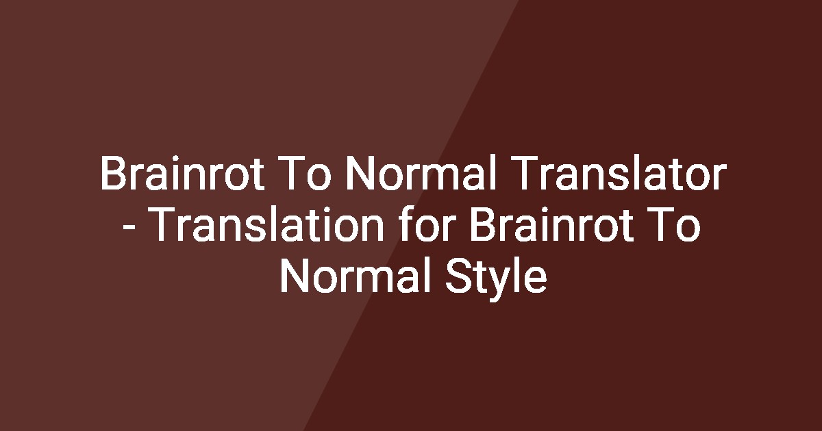 Brainrot To Normal Translator - Translation for Brainrot To Normal Style